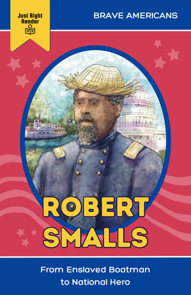 Robert Smalls: From Enslaved Boatman to National Hero - Just Right Reader